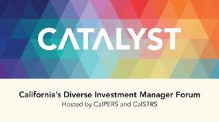 Catalyst: California’s Emerging & Diverse Investment Manager Forum | CalPERS